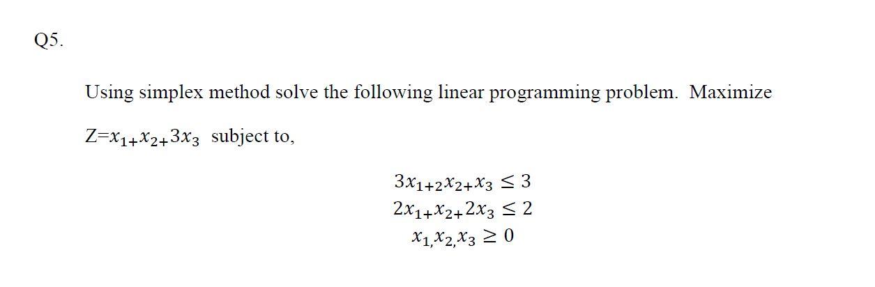Solved Q5. Using simplex method solve the following linear | Chegg.com