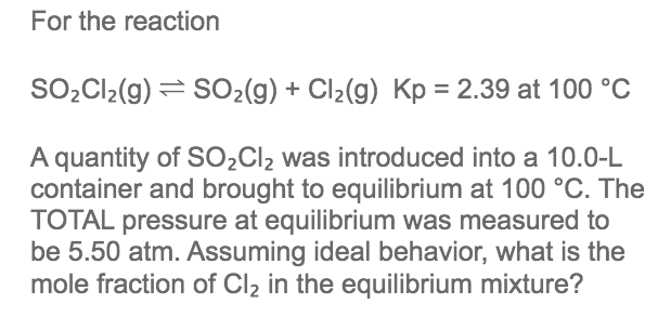 Solved For the reaction SO2Cl2( g)⇌SO2( g)+Cl2( g)Kp=2.39 at | Chegg.com