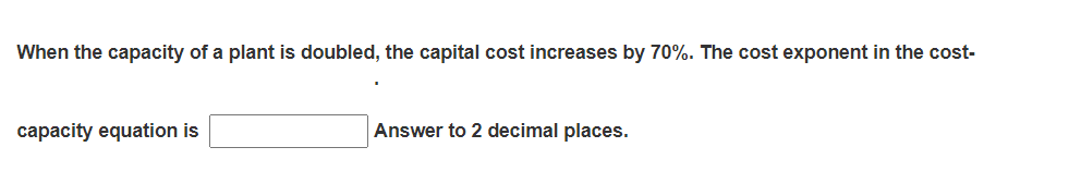 Solved When the capacity of a plant is doubled, the capital | Chegg.com