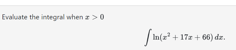 Solved Evaluate the integral when x>0 ∫ln(x2+17x+66)dx | Chegg.com
