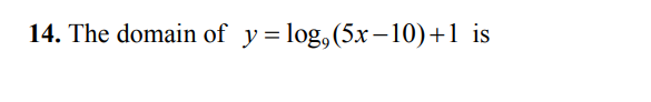 Solved 14. The domain of y=log9(5x−10)+1 is | Chegg.com