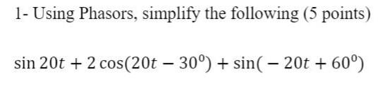 Solved 1- Using Phasors, simplify the following (5 points) | Chegg.com
