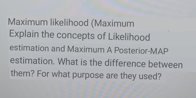 Solved Maximum likelihood (Maximum Explain the concepts of | Chegg.com