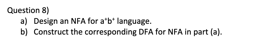 Solved Question 8) a) Design an NFA for a+b+language. b) | Chegg.com
