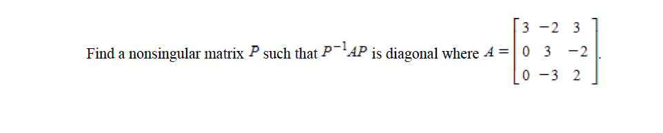 Solved 3 -2 3 Find a nonsingular matrix P such that P-1AP is | Chegg.com