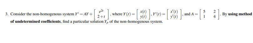 Solved Consider the non-homogenous system Y'=AY+[e2t2+t], | Chegg.com