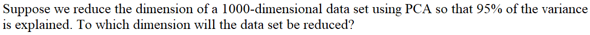 Solved Suppose we reduce the dimension of a 1000-dimensional | Chegg.com