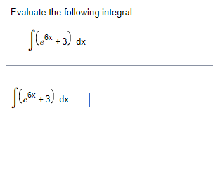 Solved Evaluate the following integral. ∫(e6x+3)dx | Chegg.com