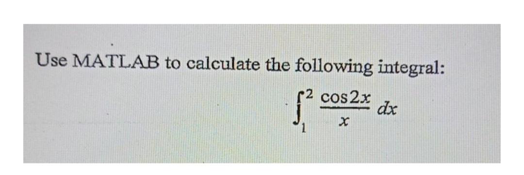 Solved Use MATLAB to calculate the following integral: cos2x | Chegg.com
