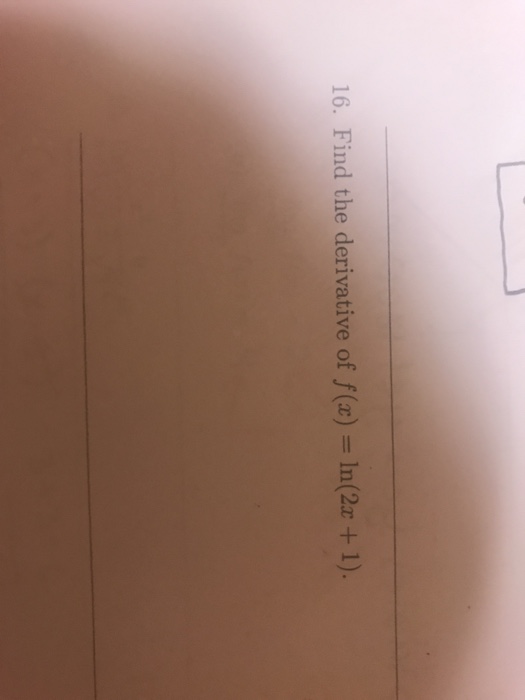 Solved Find the derivative of f (x) = ln (2x + 1). | Chegg.com