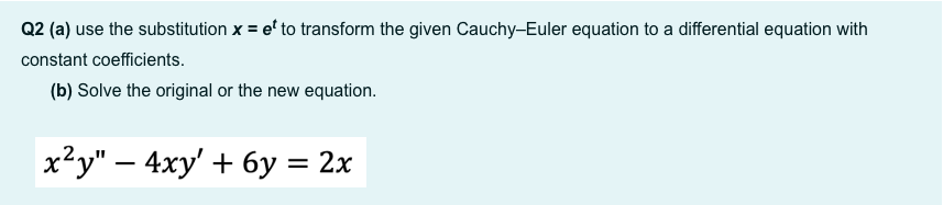 Solved Q2 (a) use the substitution x = e' to transform the | Chegg.com