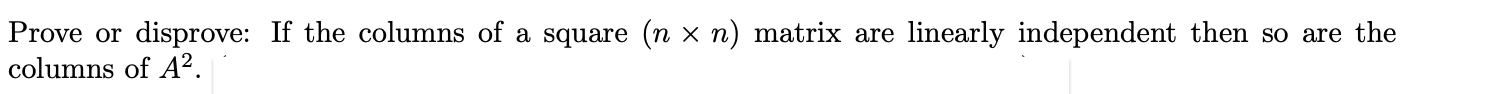 Solved Prove or disprove: If the columns of a square (n×n) | Chegg.com