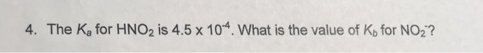 Solved 4. The Ka for HNO2 is 4.5 x 104. What is the value of | Chegg.com