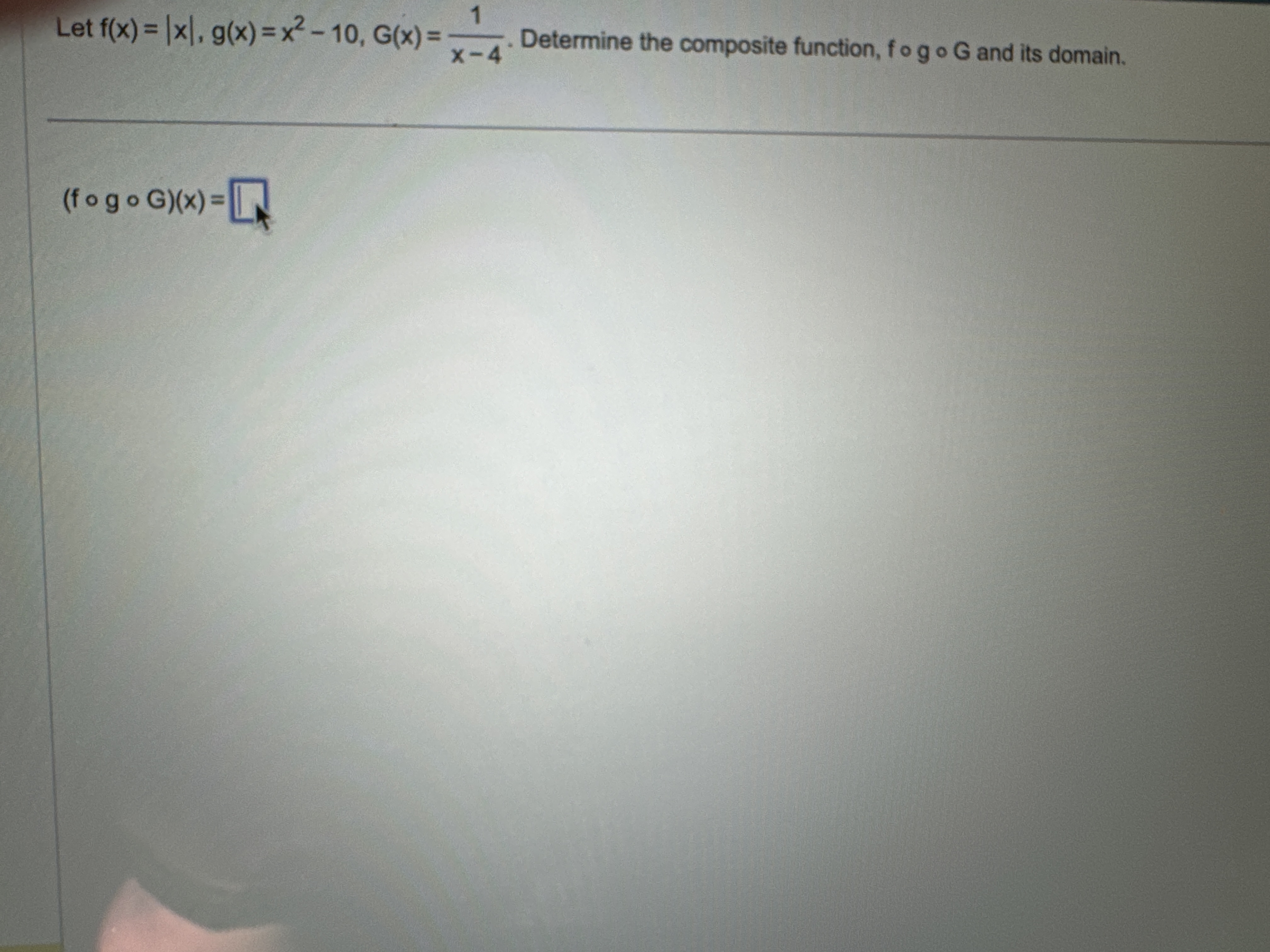 Solved Let f(x)=|x|,g(x)=x2-10,G(x)=1x-4. ﻿Determine the | Chegg.com