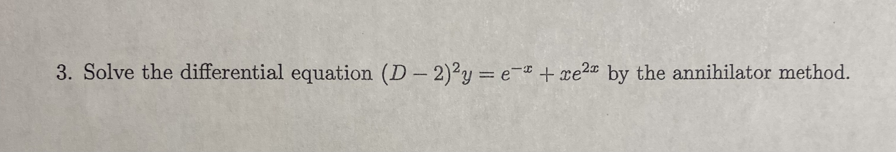 3. Solve the differential equation (D−2)2y=e−x+xe2x | Chegg.com
