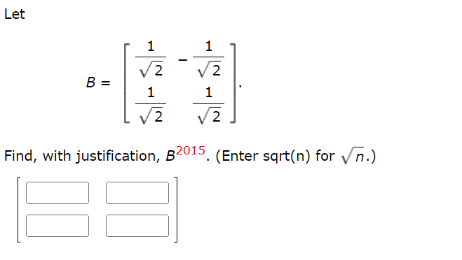 Solved Let B=[2121−2121] Find, with justification, B2015. | Chegg.com