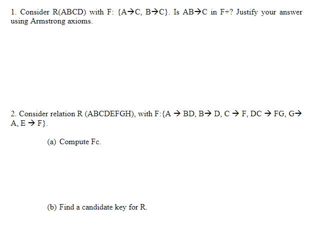 Solved 1. Consider R(ABCD) with F:{A→C,B→C}. Is AB→C in F+ ? | Chegg.com