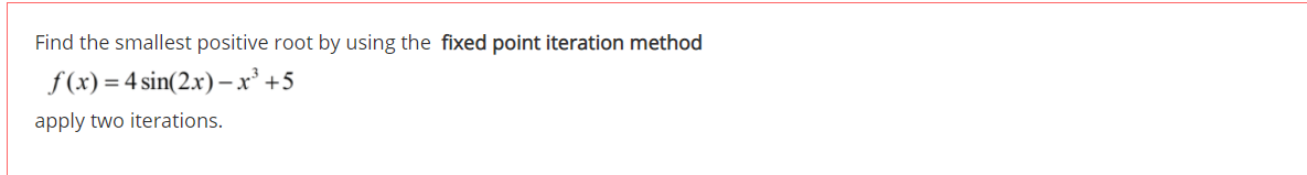 Solved Find the smallest positive root by using the fixed | Chegg.com