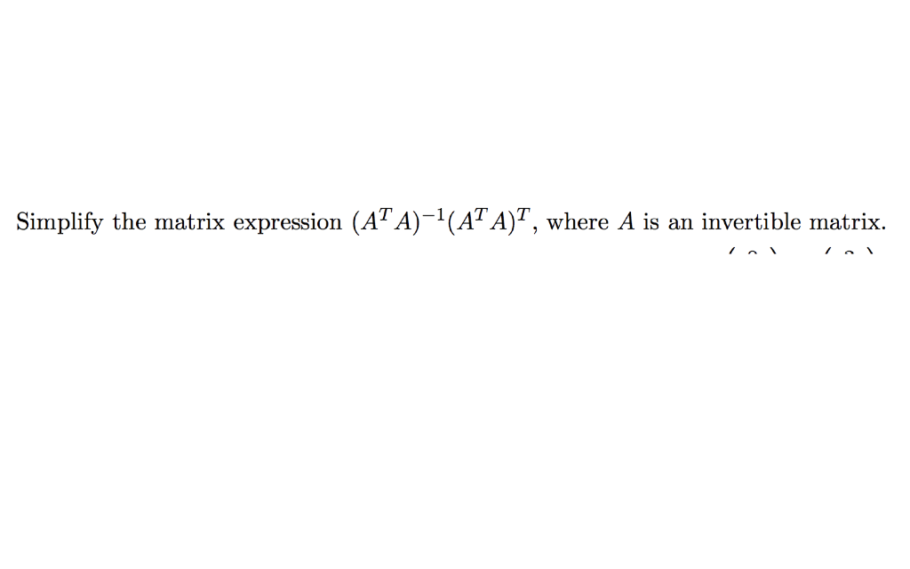 Solved Simplify the matrix expression (AT A)-1(AT A)?, where | Chegg.com
