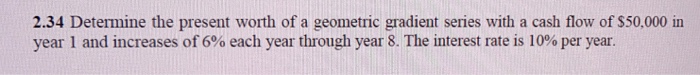 Solved Determine the present worth of a geometric gradient | Chegg.com
