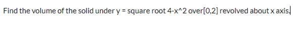 Solved Find the volume of the solid under y= square | Chegg.com