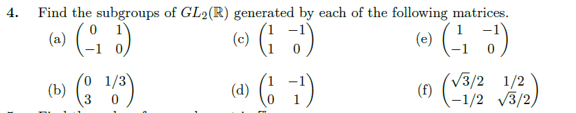 Solved 4. Find the subgroups of GL2(R) generated by each of | Chegg.com