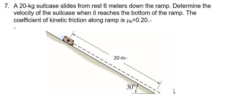 Solved 7. A 20-kg suitcase slides from rest 6 meters down | Chegg.com