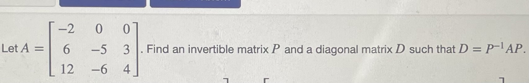 Solved Let A=⎣⎡−26120−5−6034⎦⎤. Find an invertible matrix P | Chegg.com