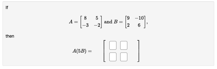 Solved A=[8−35−2] and B=[92−106] then A(5B)=[] | Chegg.com