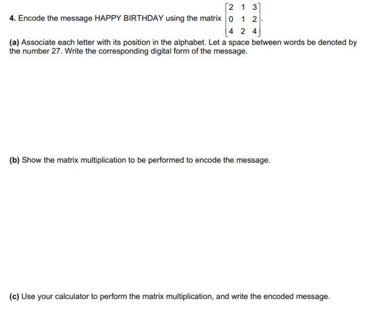 Solved 4. Encode the message HAPPY BIRTHDAY using the matrix | Chegg.com