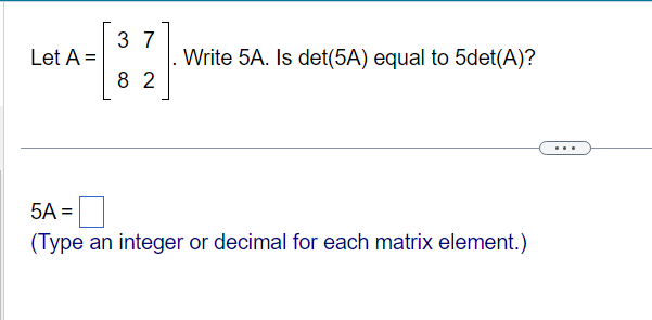 Solved Let A=[3872]. Write 5A. Is det(5A) equal to 5det(A) ? | Chegg.com