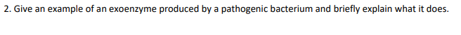 Solved 2. Give an example of an exoenzyme produced by a | Chegg.com