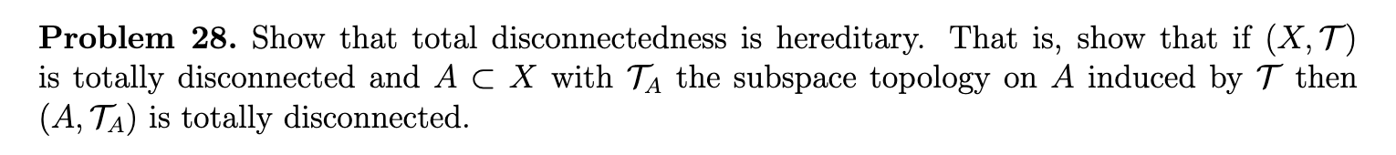 Solved Problem 28. ﻿Show that total disconnectedness is | Chegg.com