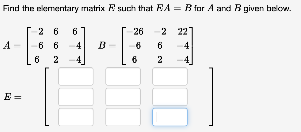 Solved Find the elementary matrix E such that EA=B for A and | Chegg.com
