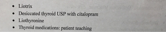 Solved Liotrix Desiccated thyroid USP with citalopram | Chegg.com