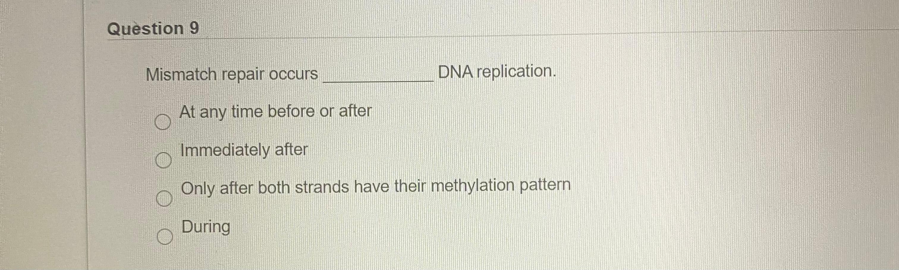 Solved Question 9 Mismatch repair occurs DNA replication. At | Chegg.com