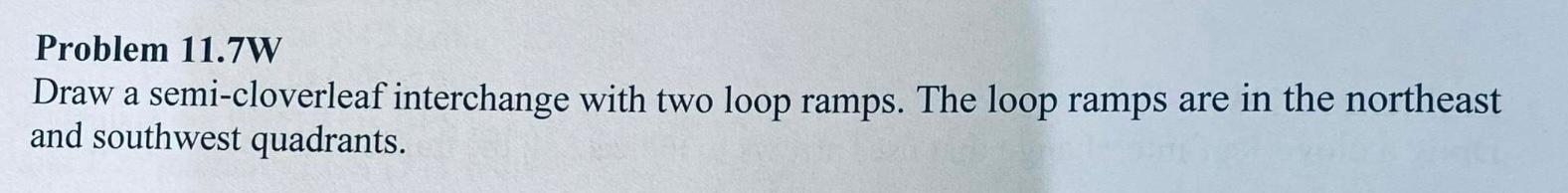 Solved Problem 11.7W Draw a semi-cloverleaf interchange with | Chegg.com