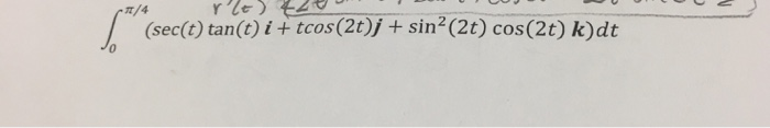 Solved t/4 (sec(t) tan(t) i + tcos(2t)/ + sin? (2t) cos(2t) | Chegg.com