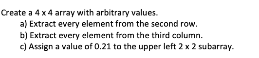 Solved Create a 4×4 array with arbitrary values. a) Extract | Chegg.com