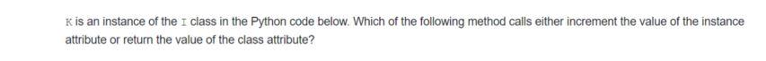 Solved K is an instance of the I class in the Python code | Chegg.com