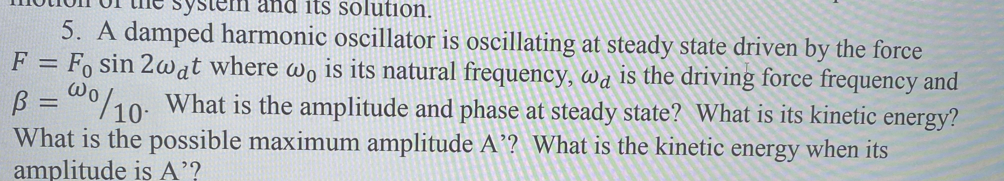 Solved and its solution. 5. A damped harmonic oscillator is | Chegg.com