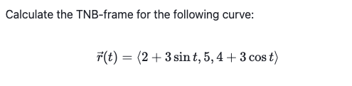 Solved Calculate the TNB-frame for the following curve: | Chegg.com