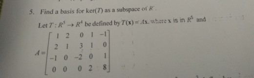 Solved 5. Find a basis for ker(T) as a subspace of R Let T : | Chegg.com