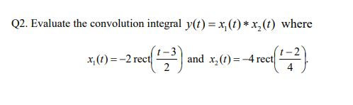 Solved Q2. Evaluate the convolution integral y(t)= x,(t)* | Chegg.com