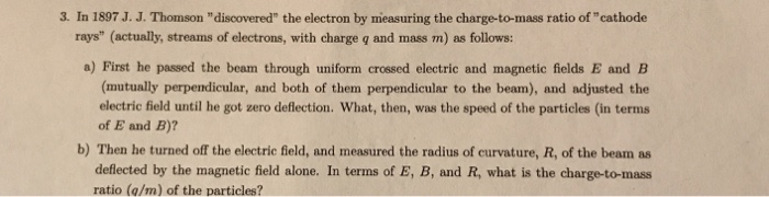 Solved 3. In 1897 J. J. Thomson "discovered" the electron by | Chegg.com