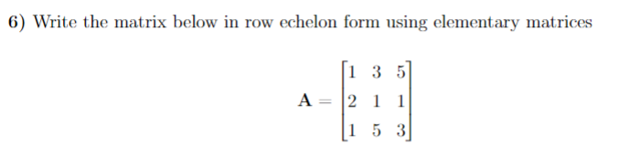Solved 6) Write the matrix below in row echelon form using | Chegg.com