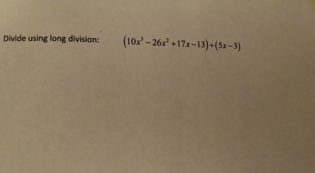 Solved Divide using long division: (10x' -26x2 +17-13)+(5x | Chegg.com
