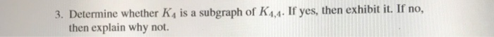 Solved 3. Determine whether K4 is a subgraph of K4. If yes, | Chegg.com