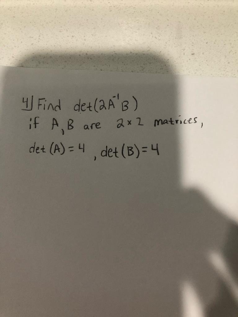Solved 4) Find det(2A−1B) if A,B are 2×2 matrices, | Chegg.com
