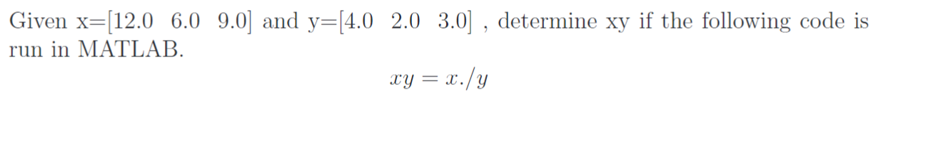 Solved Given x=[12.0 6.0 9.0) and y=[4.0 2.0 3.0] , | Chegg.com